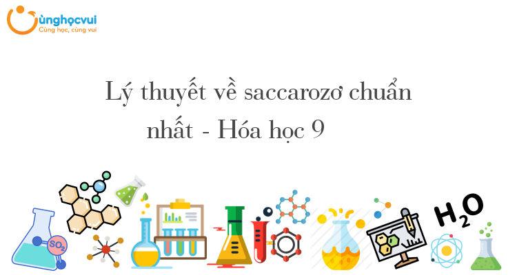 Lý thuyết về saccarozơ chuẩn nhất - Hóa học 9